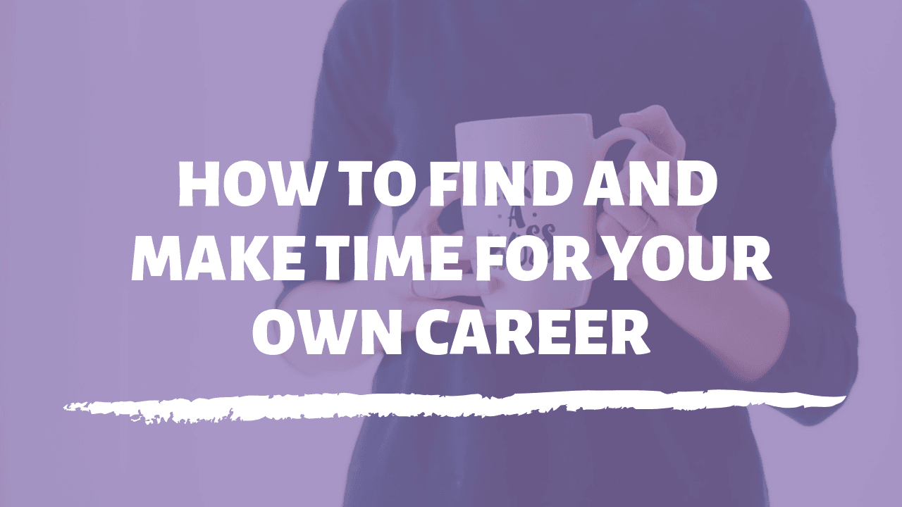 How to find and make time for your own career while working